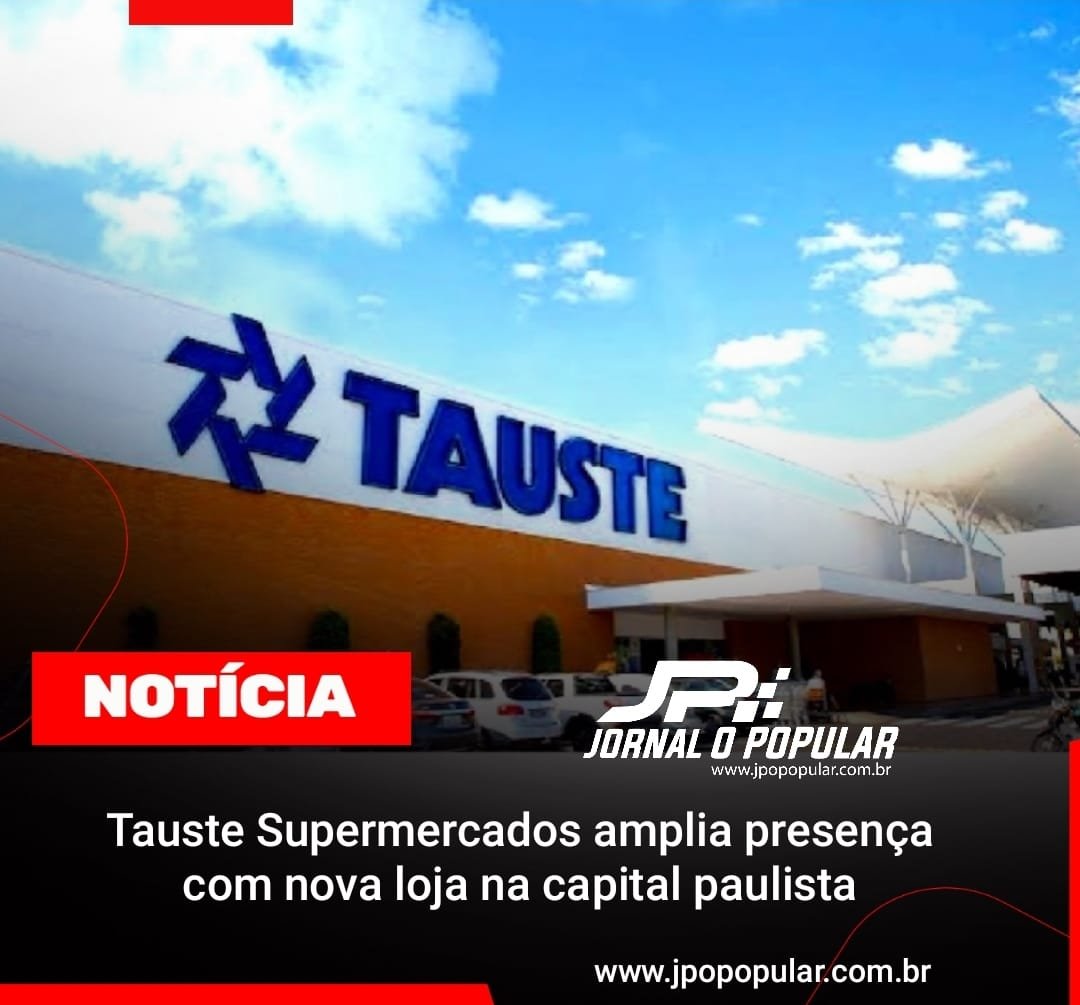 Tauste Supermercados amplia presença com nova loja na capital paulista ...