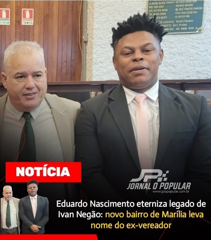 Eduardo Nascimento eterniza legado de Ivan Negão: novo bairro de Marília leva nome do ex ...